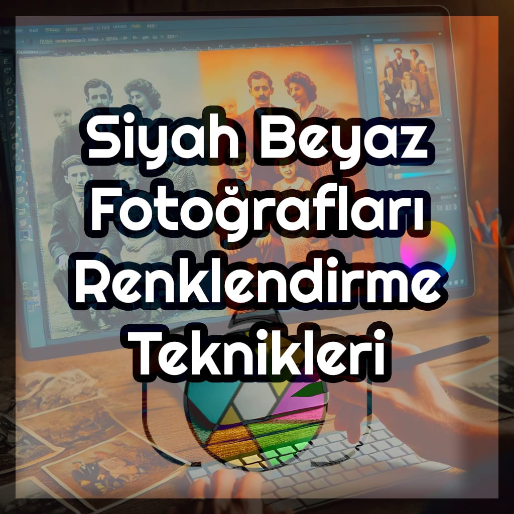 Siyah Beyaz Fotoğrafları Renklendirme Teknikleri: En İyi Sonuçlar Nasıl ...